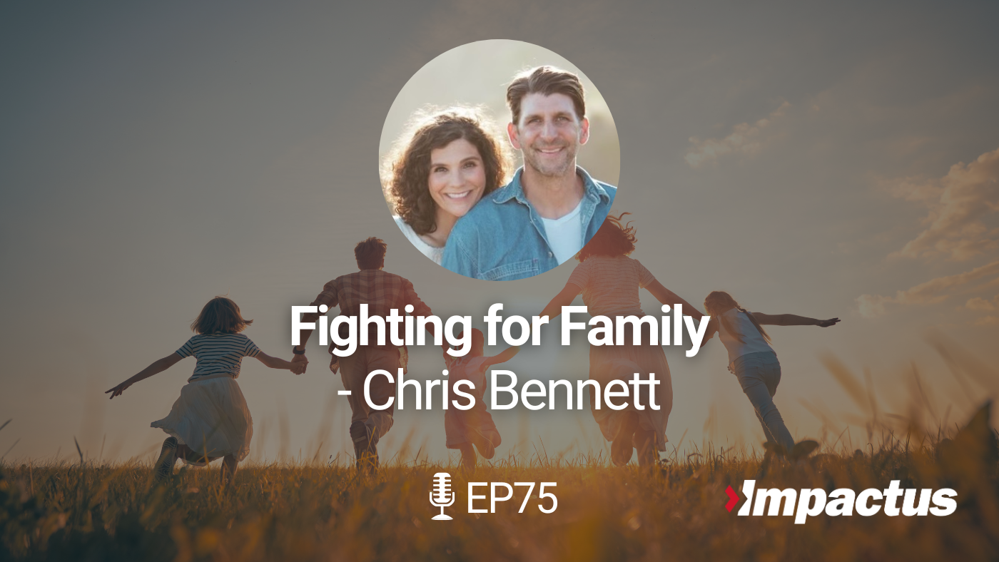 EP 75: Fighting for Family with Chris Bennett